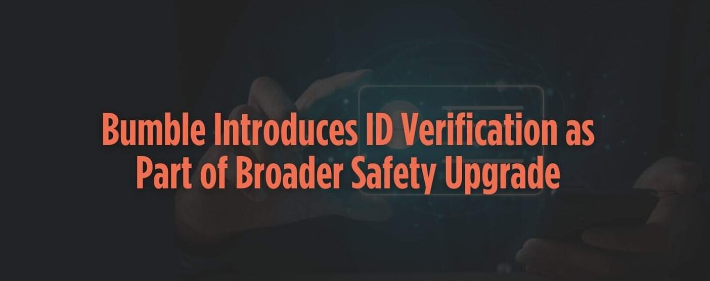 Bumble Introduces ID Verification as Part of Broader Safety Upgrade