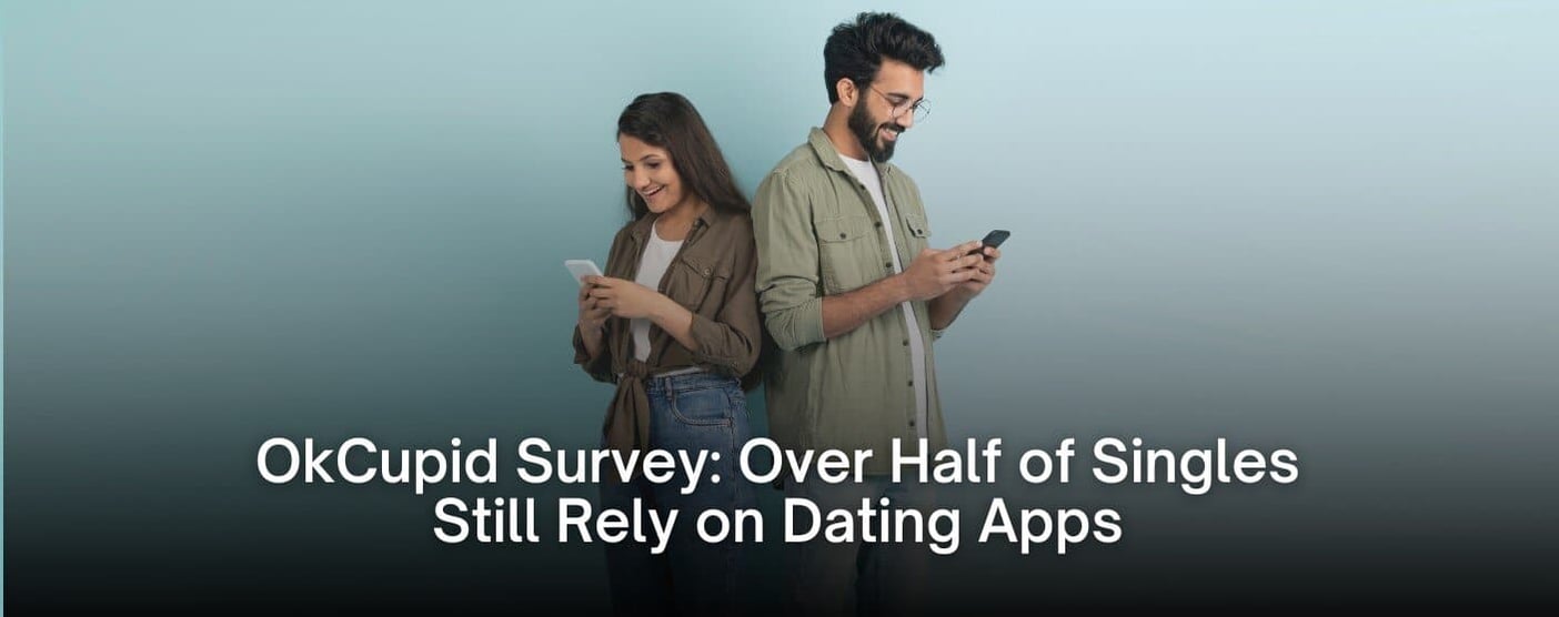 OkCupid Survey: Over Half of Singles Still Rely on Dating Apps