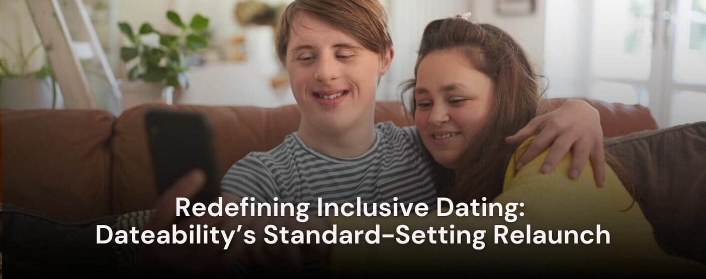 Redefining Inclusive Dating: Dateability’s Standard-Setting Relaunch