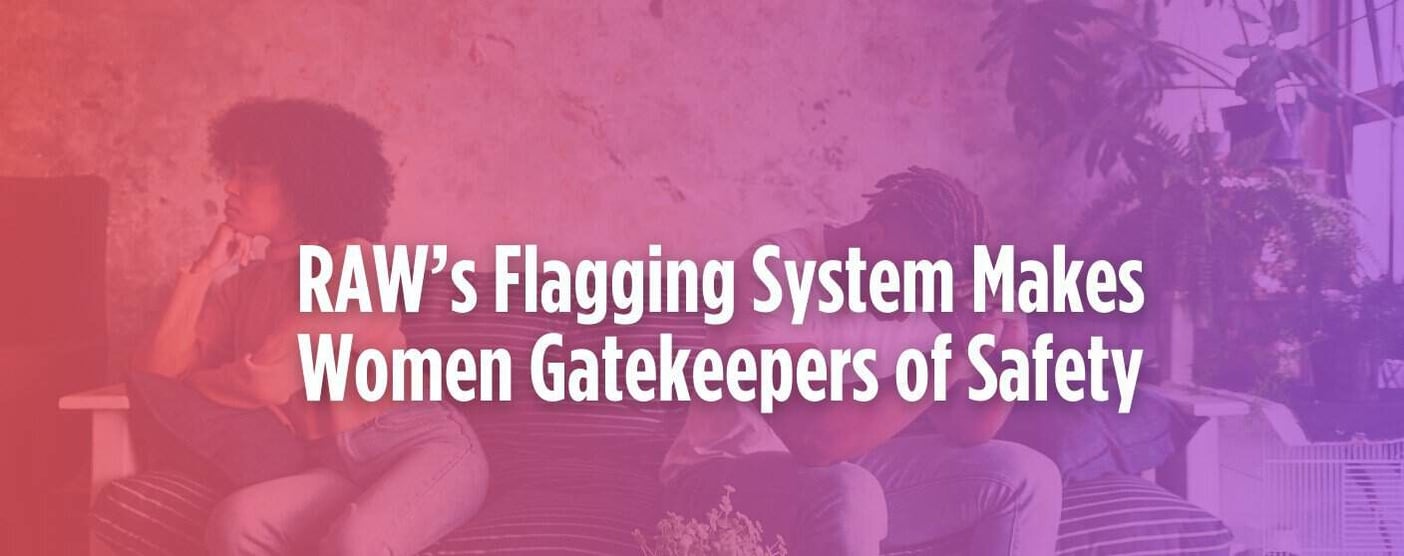 RAW’s Flagging System Makes Women Gatekeepers of Safety