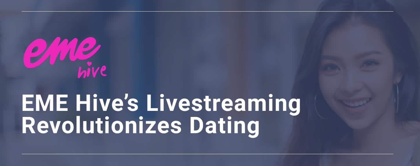 EME Hive’s Livestreaming Feature Revolutionizes Online Dating for Asian Singles