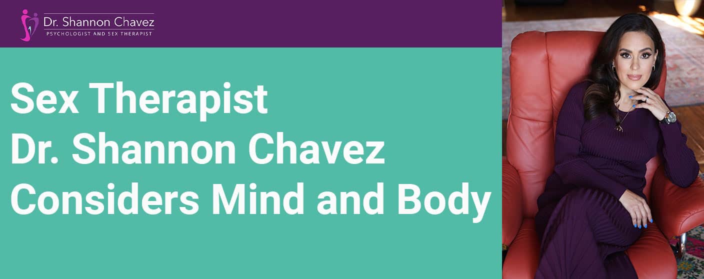 Sex Therapist Dr. Shannon Chavez Considers The Mind and Body While ...