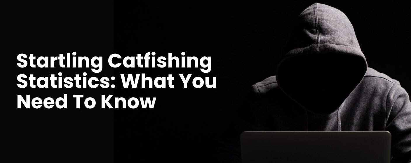 10 Startling Catfishing Statistics: What You Need to Know