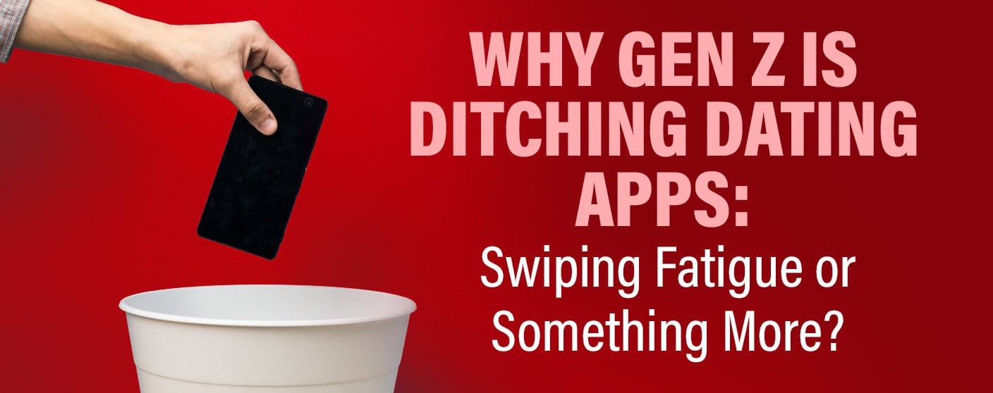 Why Gen Z is Ditching Dating Apps: Swiping Fatigue or Something More?