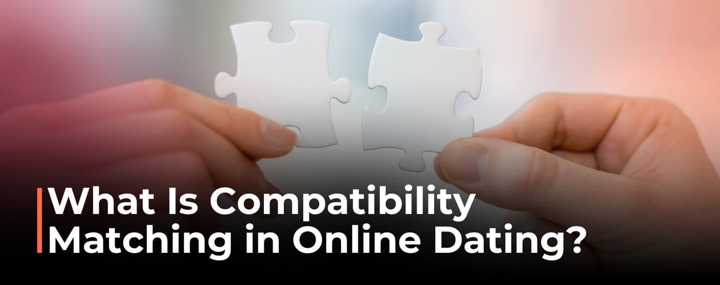 What Is Compatibility Matching in Online Dating? Matchmaking Is More ...