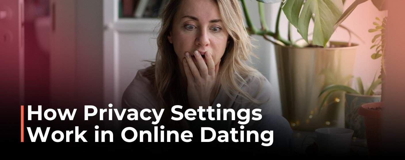 How Privacy Settings Work in Online Dating (And What You Can Do to Stay ...