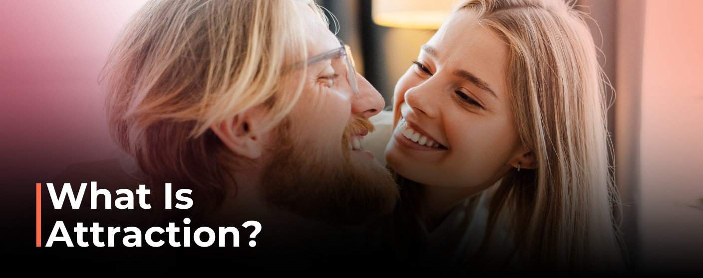What Is Attraction? Its Impact on Dating Society and Norms