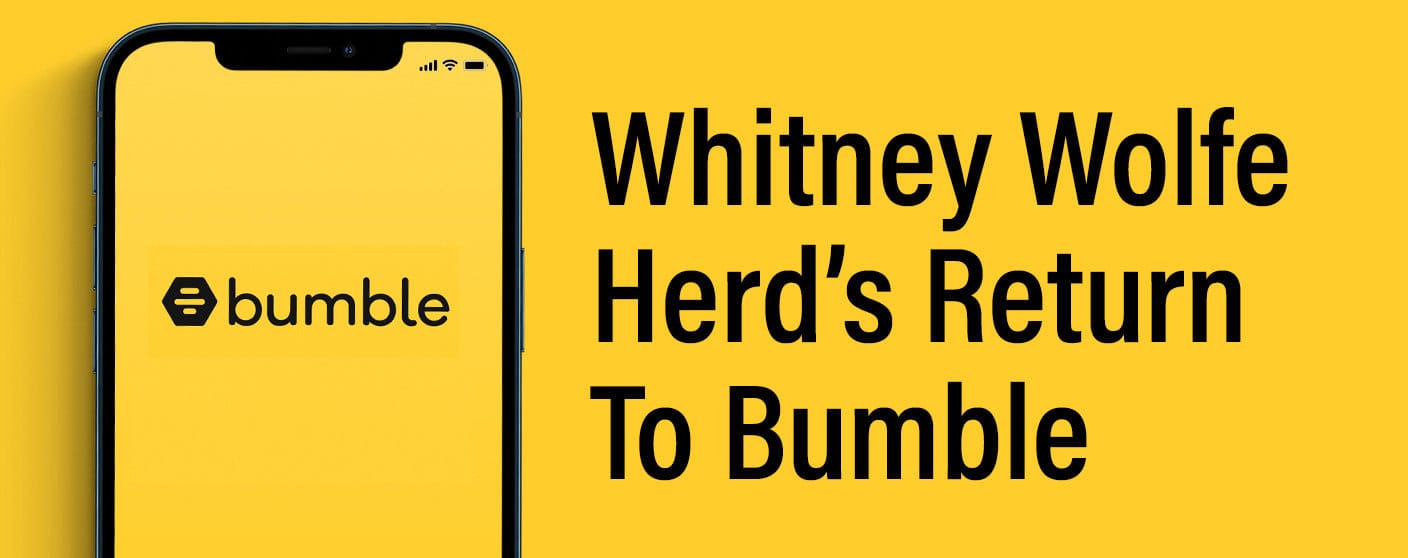 From Founder to CEO…Again: Whitney Wolfe Herd’s Comeback at Bumble