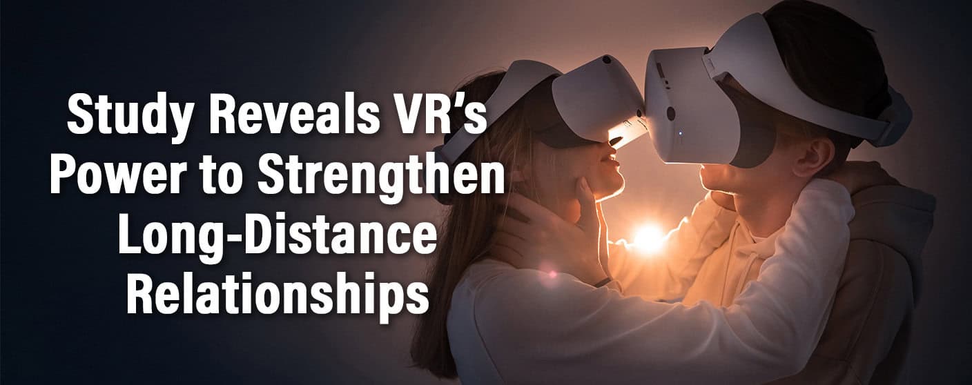 Study Reveals VR’s Power to Strengthen Long-Distance Relationships