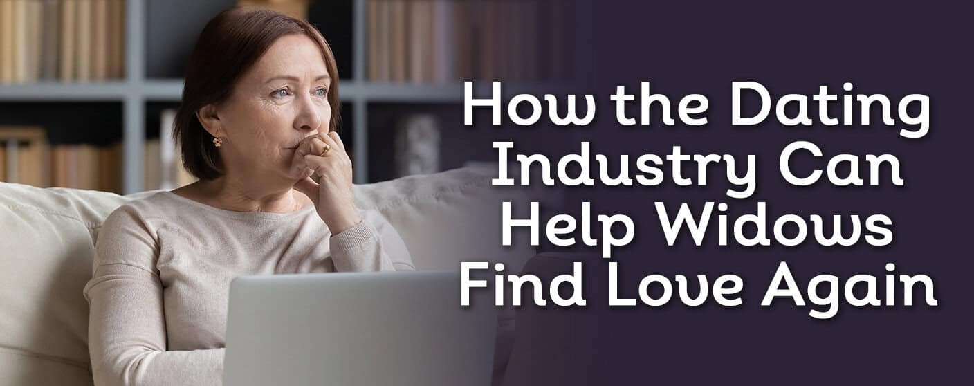 Reigniting Romance: How the Dating Industry Can Help Widows Find Love Again