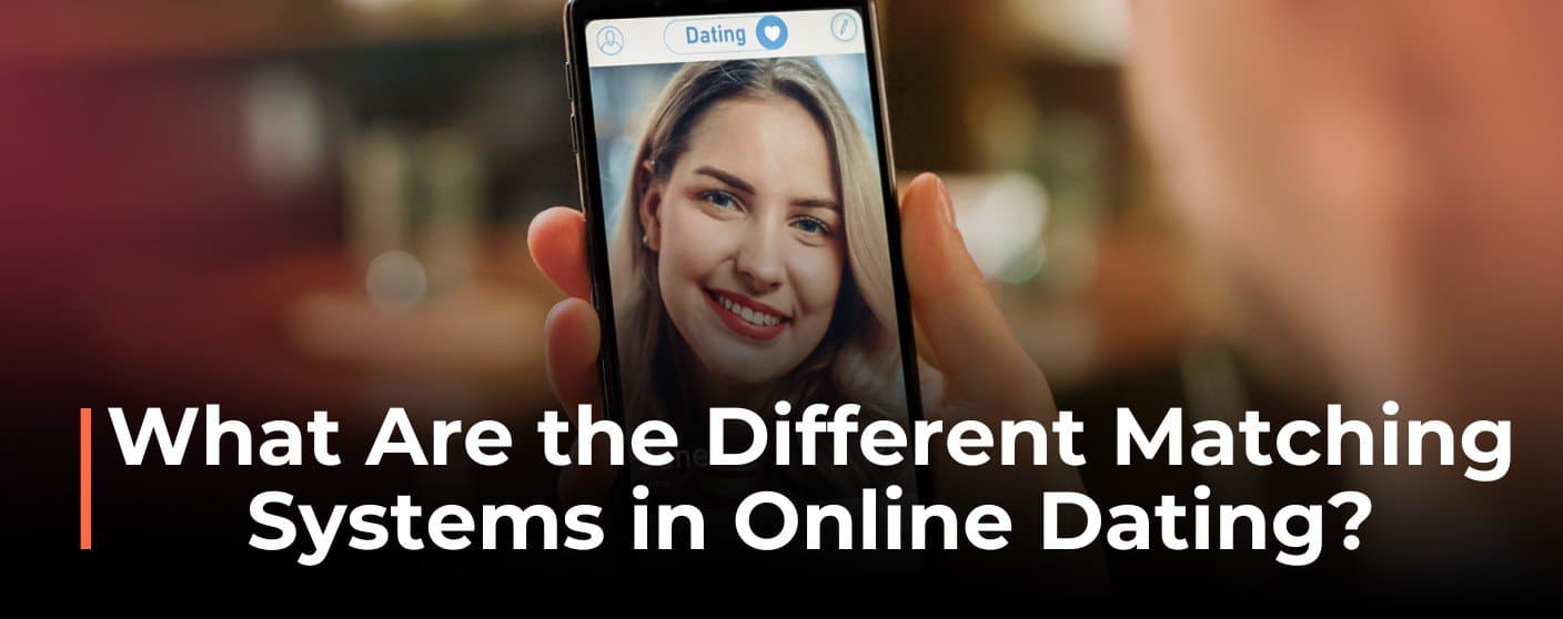 What Are the Different Matching Systems in Online Dating?