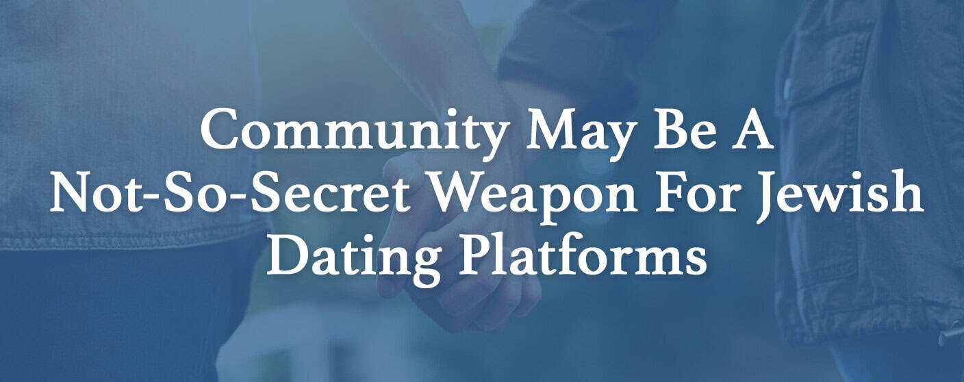 Community May Be A Not-So-Secret Weapon For Jewish Dating Platforms