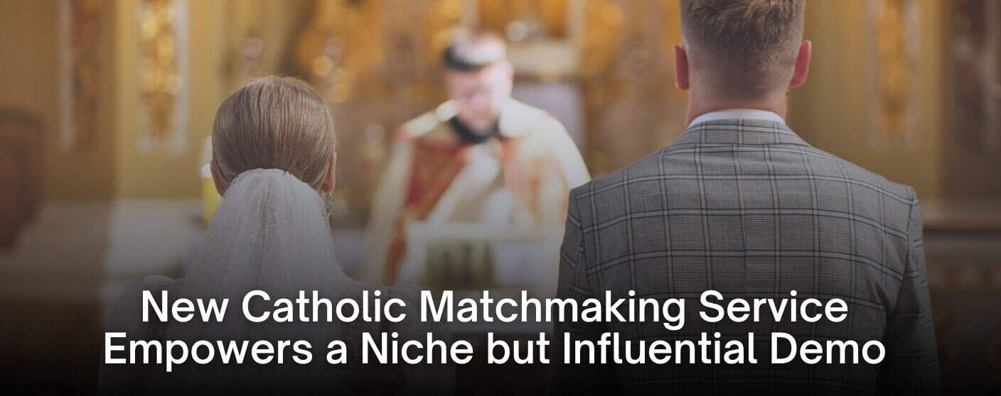A New Catholic Matchmaking Service Empowers a Niche but Influential Demo