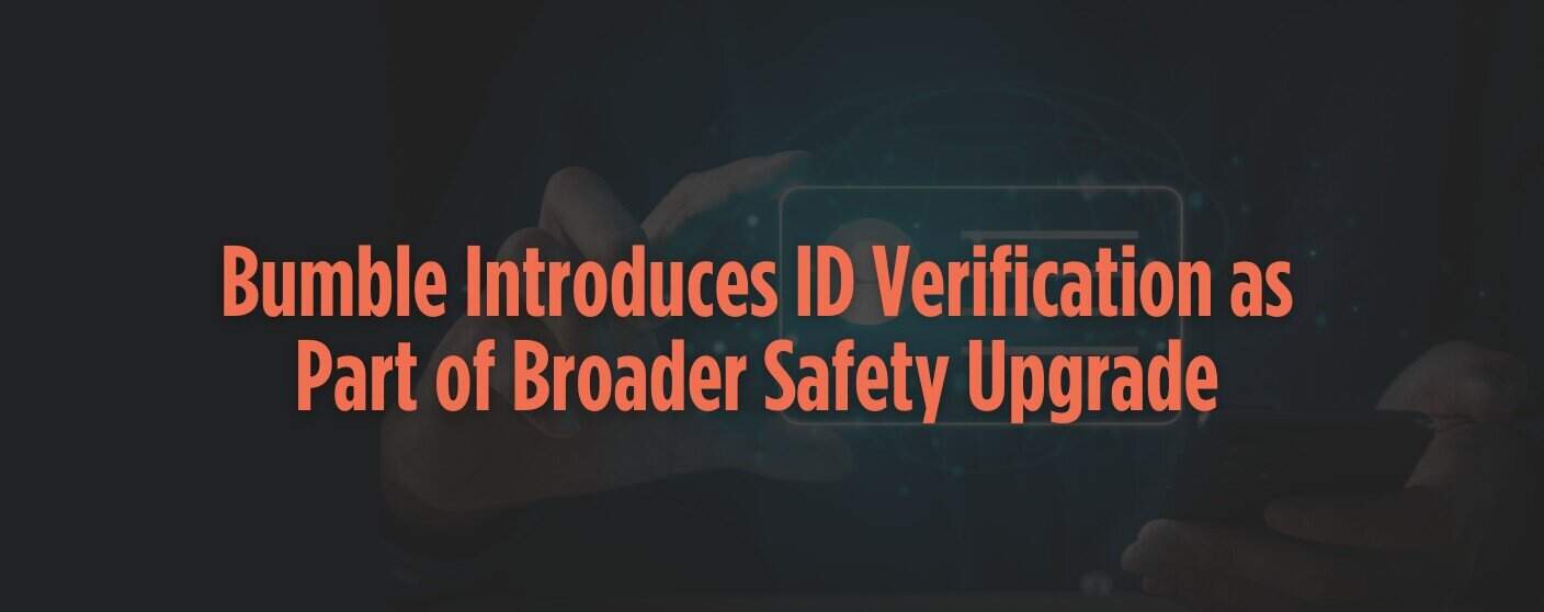 Bumble Introduces ID Verification as Part of Broader Safety Upgrade