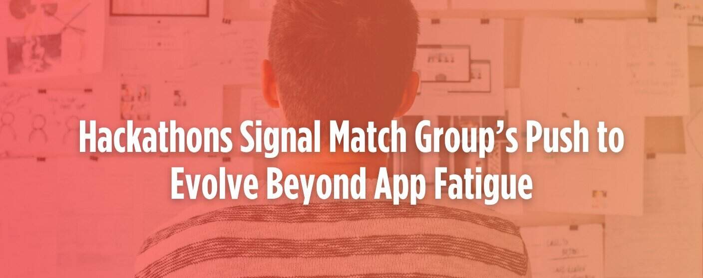 Hackathons Signal Match Group’s Push to Evolve Beyond App Fatigue
