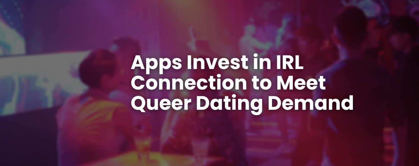 Apps Invest in Real-World Connection to Meet Queer Dating Demand