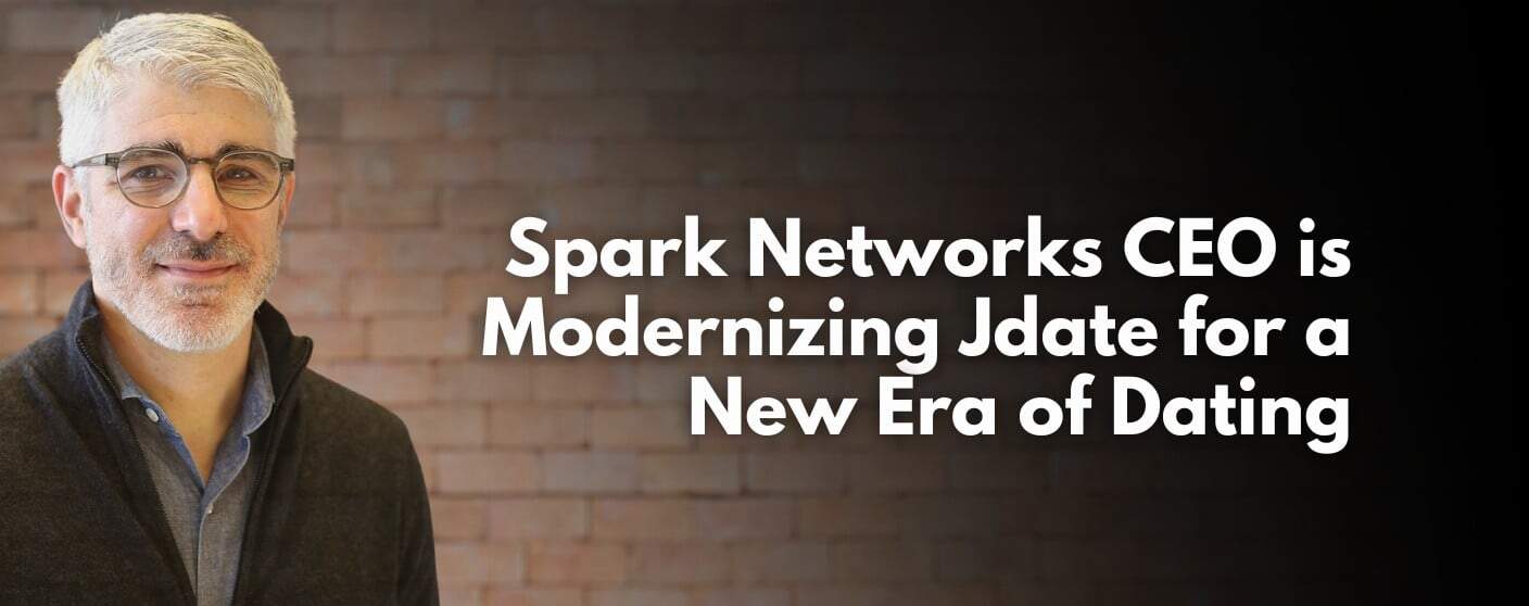 Spark Networks CEO is Modernizing Jdate for a New Era of Dating