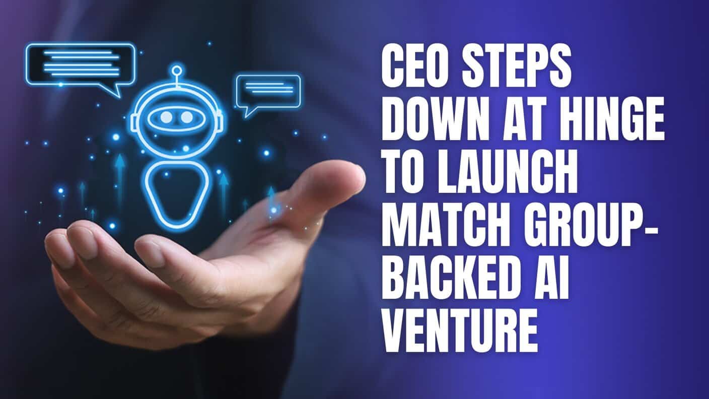 CEO Steps Down at Hinge to Launch Match Group-Backed AI Venture