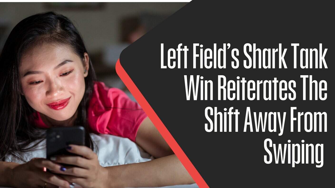 Left Field’s “Shark Tank” Win Reiterates The Shift From Swiping